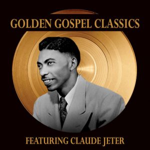 Golden Gospel Classics- Featuring Claude Jeter - Sonorous Records Inc.